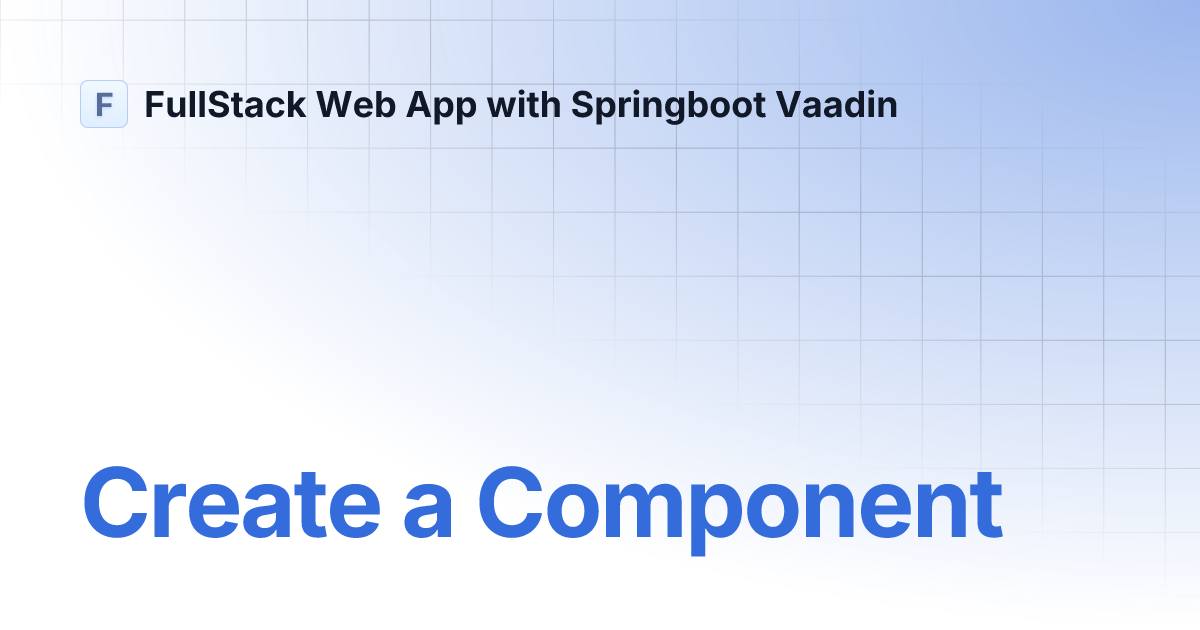Create a Component | FullStack Web App with Springboot Vaadin